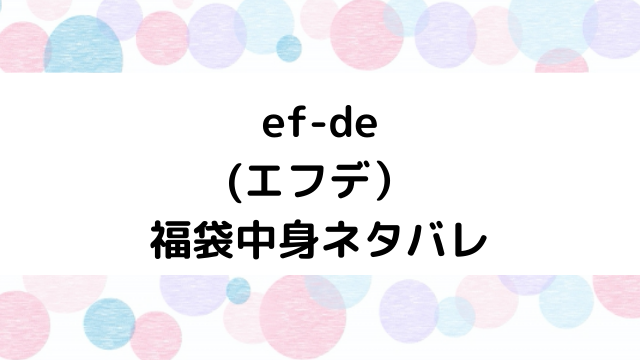 エフデ(ef-de)福袋2023の中身ネタバレや予約方法は？値段や店頭販売での購入方法も調査！